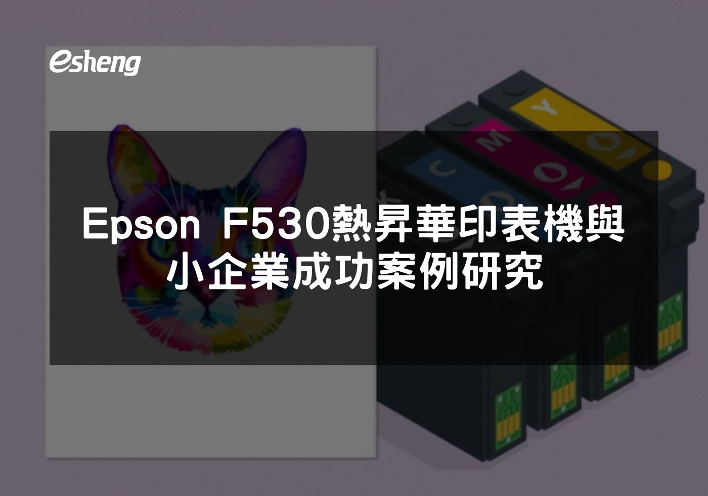 小企業使用Epson F530達成品質與效率雙重提升 | ES 奕昇熱轉印熱昇華設備及數位直噴印刷機技術
